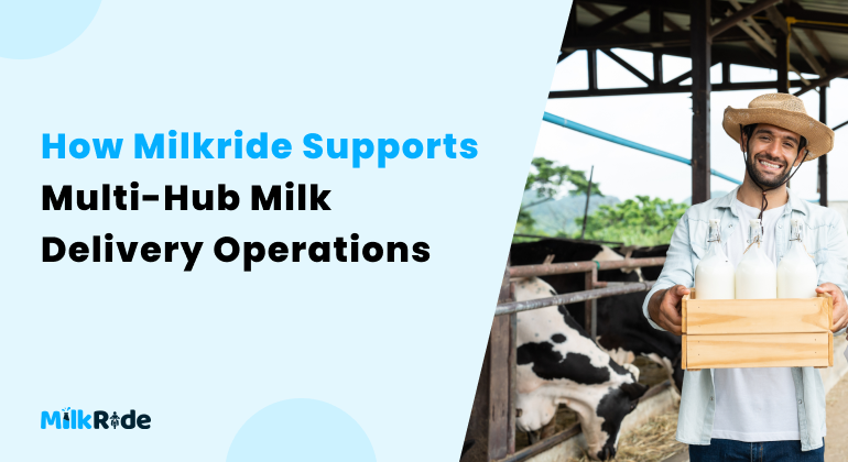 How Milkride Supports Multi-Hub Milk Delivery Operations